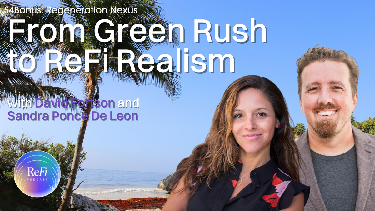 From Green Rush to ReFi Realism with David Fortson and Sandra Ponce de ...